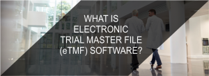 What is eTMF - electronic Trial Master File Software?
